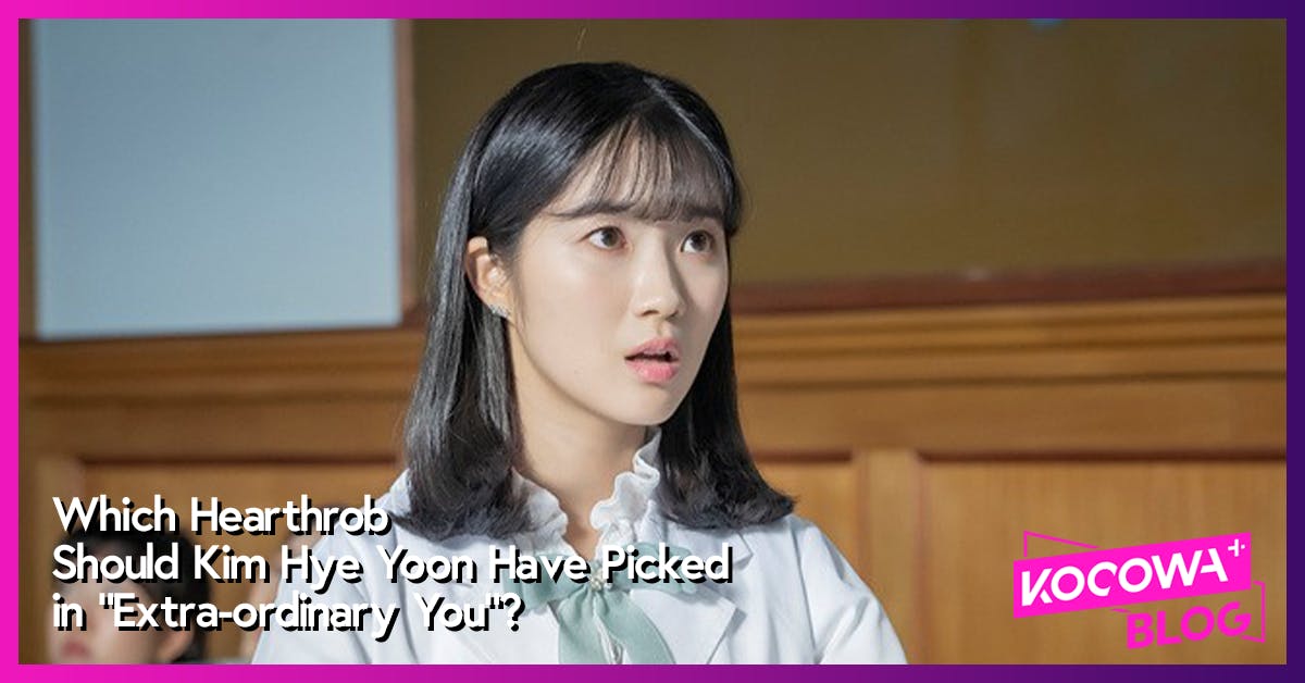 Which Heartthrob Should Kim Hye Yoon Have Picked in "Extra-ordinary You"?