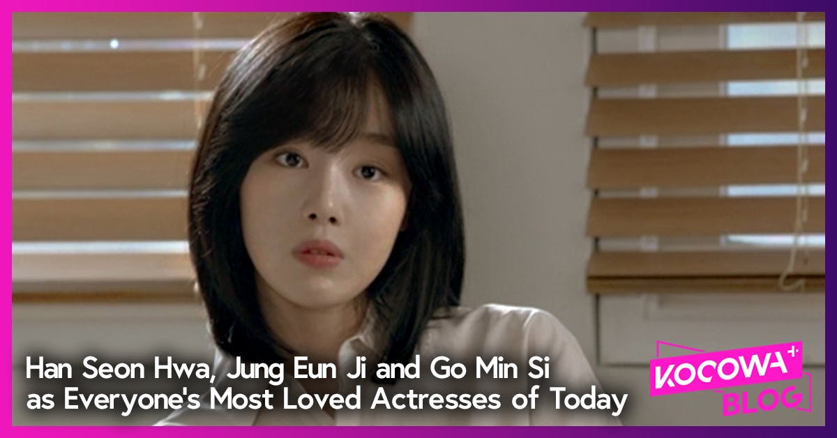 Han Seon Hwa, Jung Eun Ji And Go Min Si As Everyone’s Most Loved Actresses Of Today