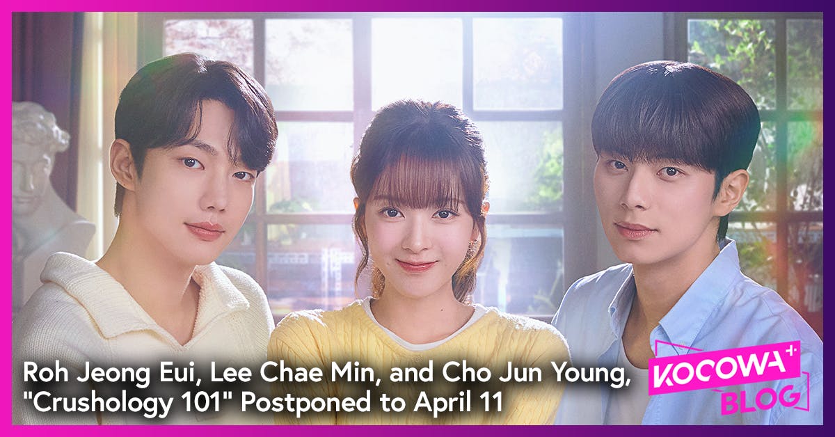 Roh Jeong Eui, Lee Chae Min, and Cho Jun Young, “Crushology 101” Postponed to April 11