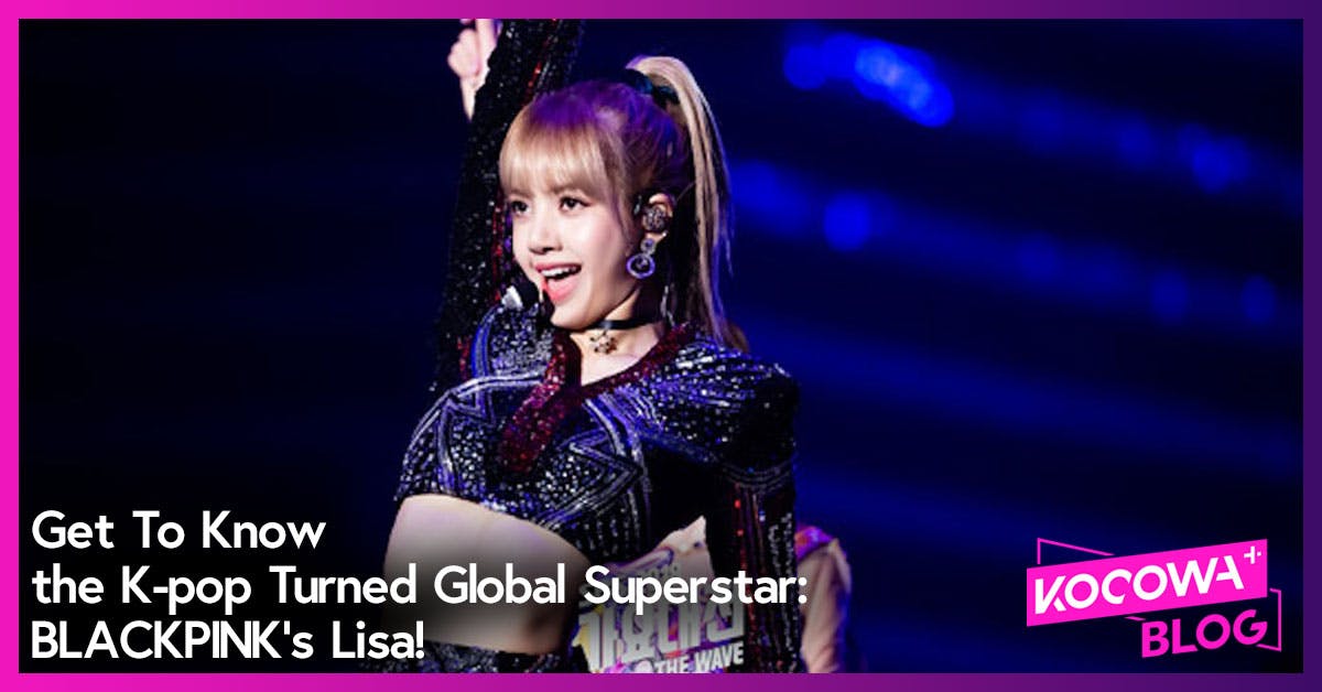Get To Know the K-pop Turned Global Superstar: BLACKPINK’s Lisa! | KOCOWA+