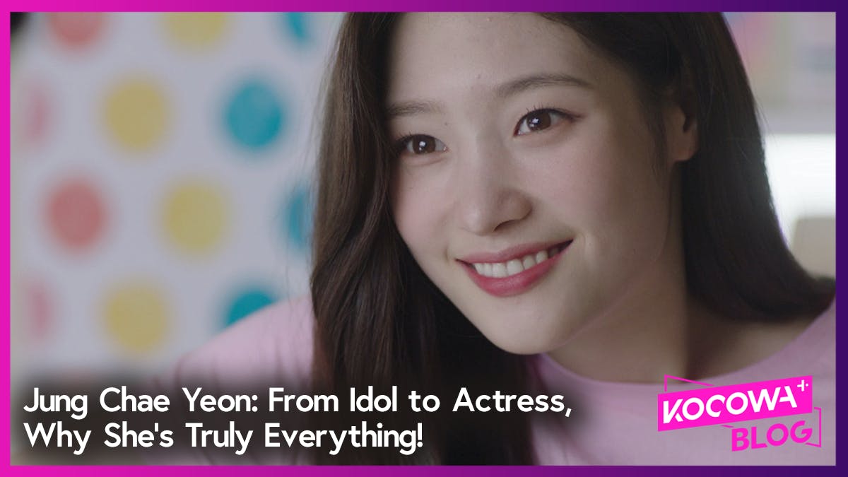 Jung Chae Yeon: From Idol to Actress, Why She’s Truly Everything! | KOCOWA+